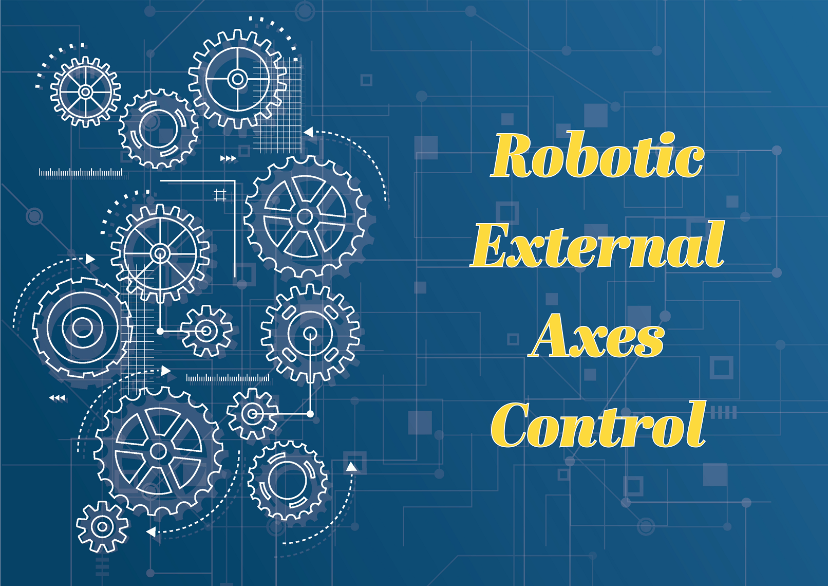 How Industrial Robot Controllers Work with Different Types of External Axes – Robot Automation